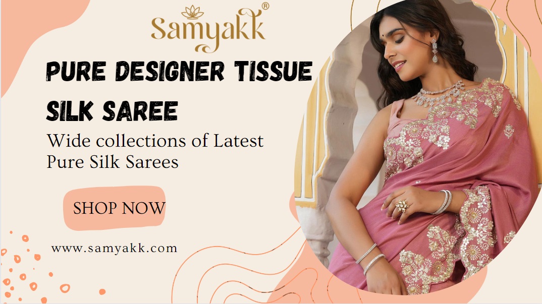 Dive into the Luxurious World of Pure Tissue Silk Sarees - Samyakk ...